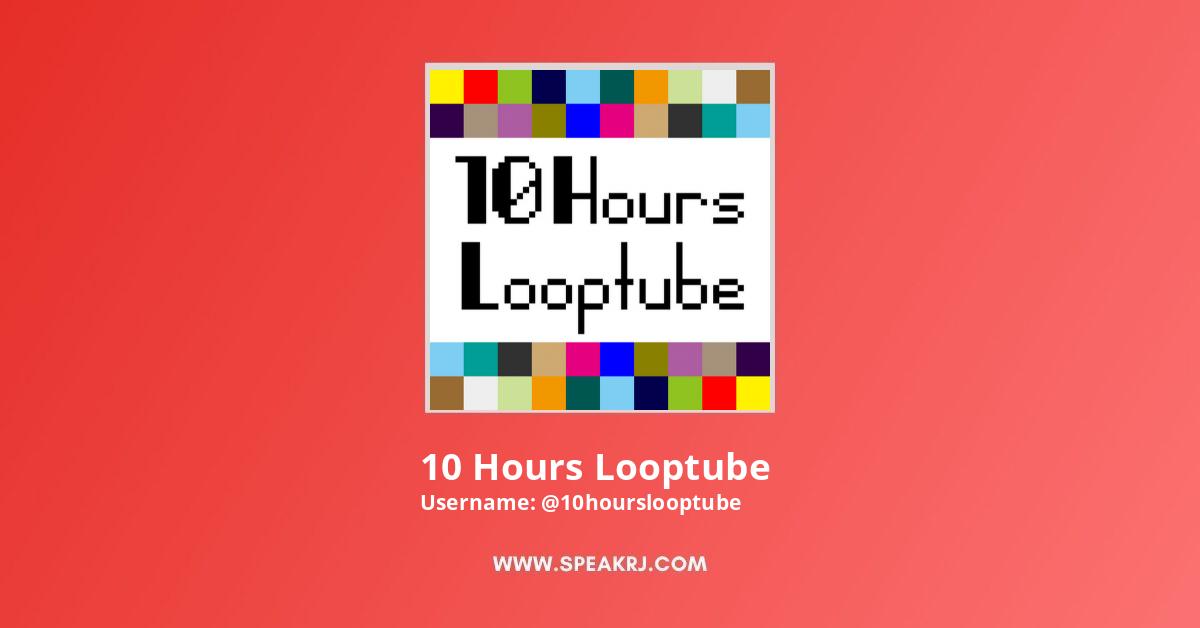 10 Hours Looptube YouTube Channel Statistics / Analytics - SPEAKRJ Stats