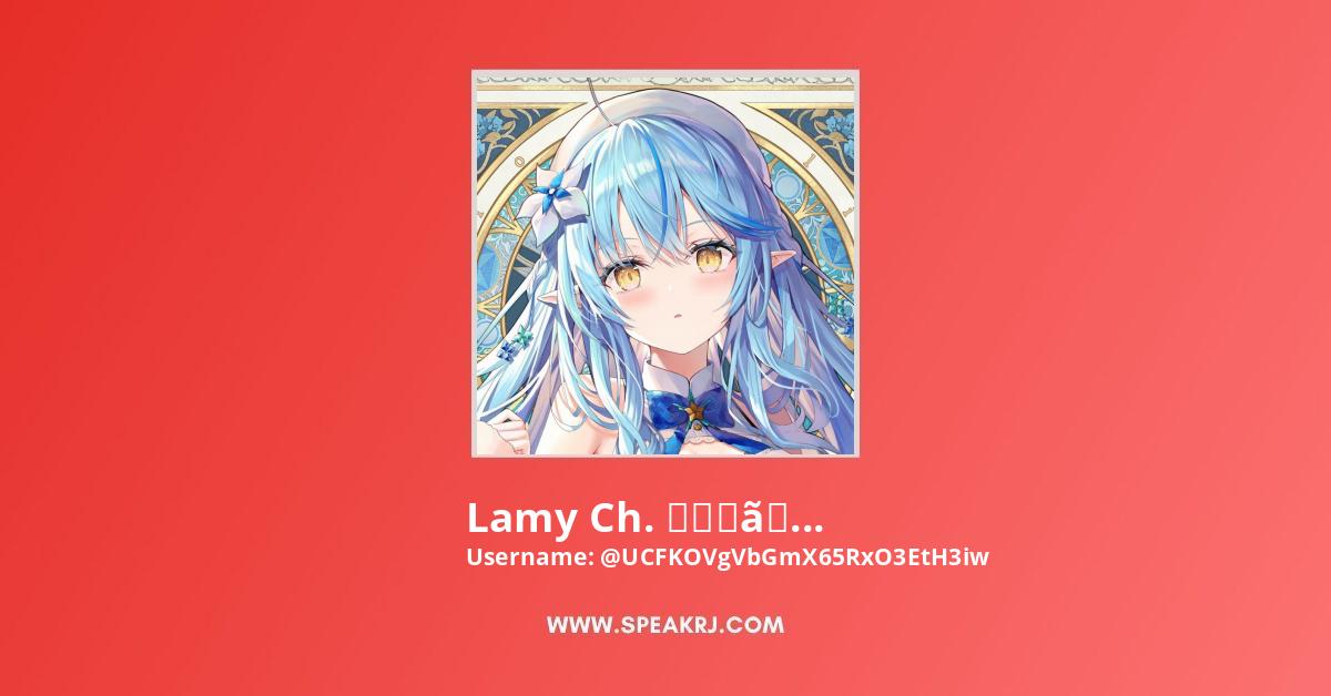 Lamy Ch. 雪花ラミィ YouTube Channel Statistics / Analytics - SPEAKRJ Stats